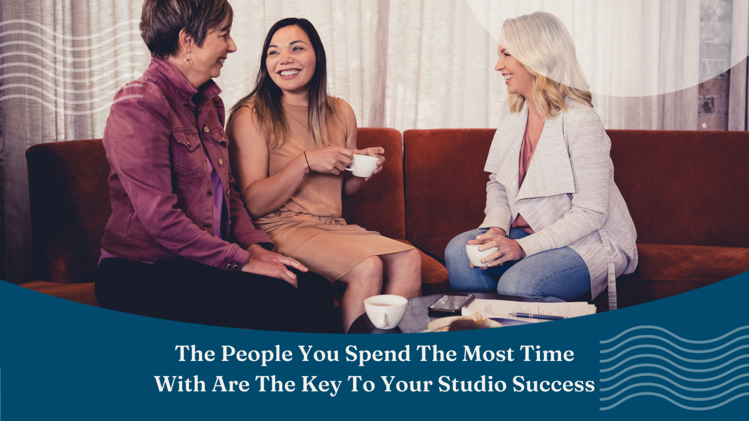 The People You Spend The Most Time With Are The Key To Your Studio Success - Studio Evolution